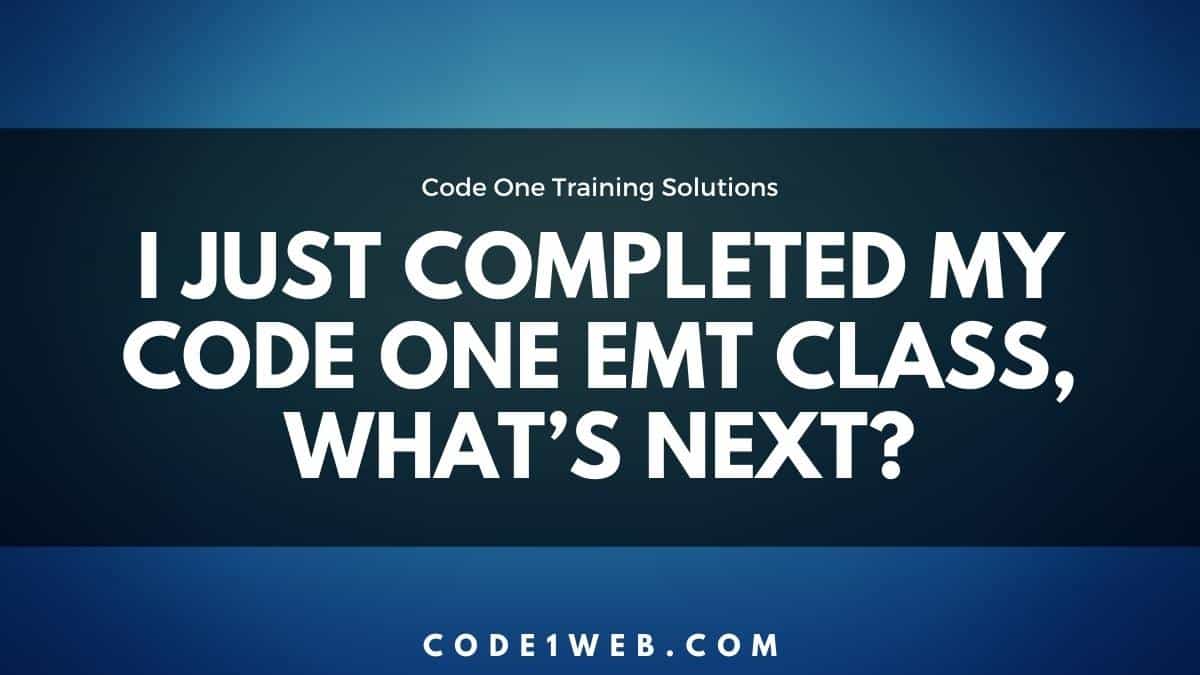 I Just Completed My Code One EMT Class, What’s Next?