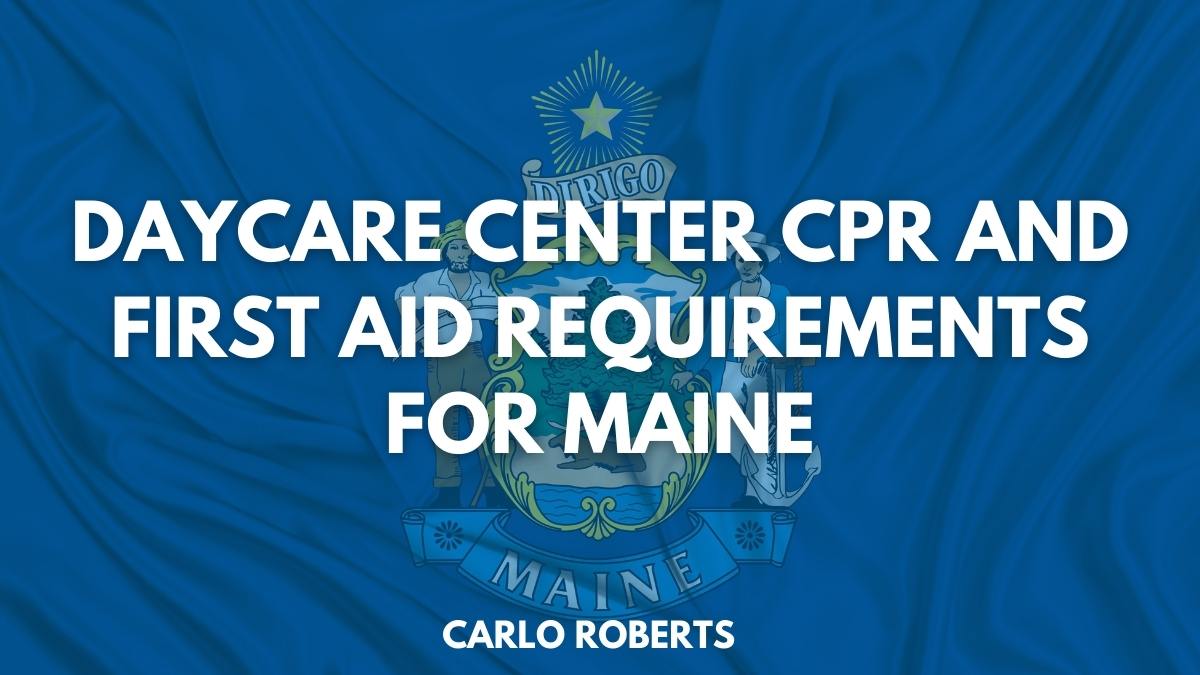 Daycare Center CPR And First Aid Requirements For Maine Daycare Center CPR And First Aid Requirements For Maine